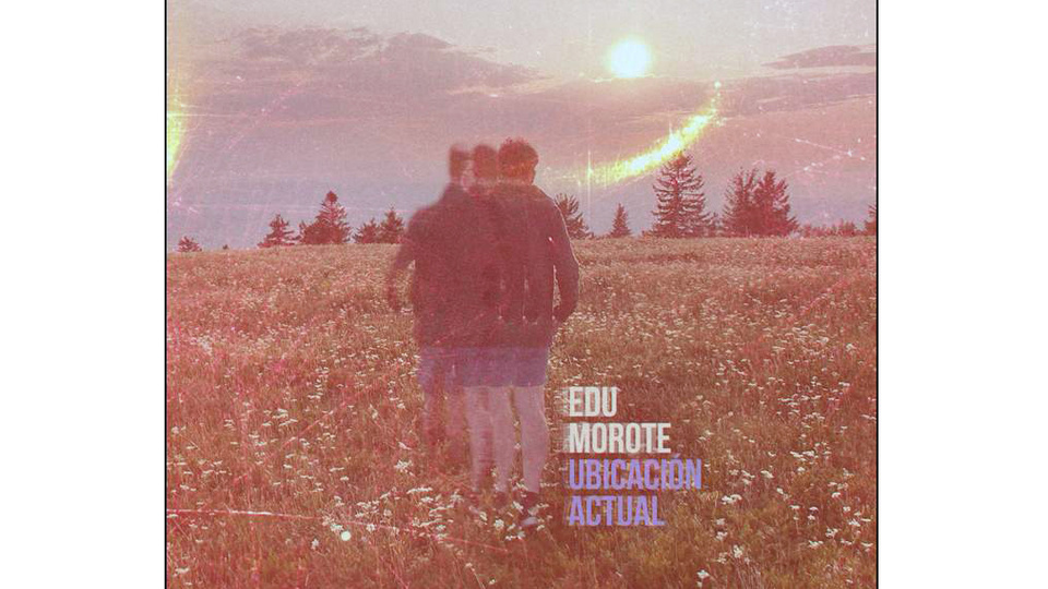 "Ubicación actual", el viaje de Edu Morote | El EP ya está en ...